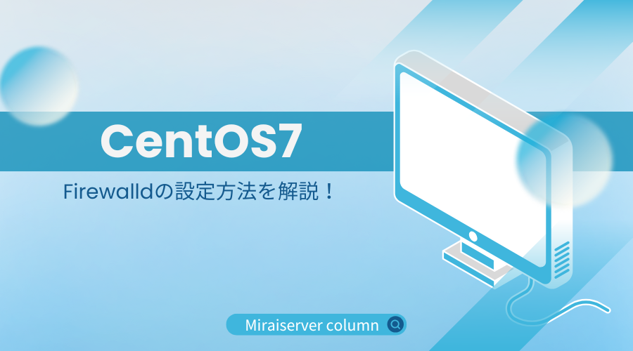 CentOS7でのFirewalldの設定方法を解説！ | ミライサーバーのススメ