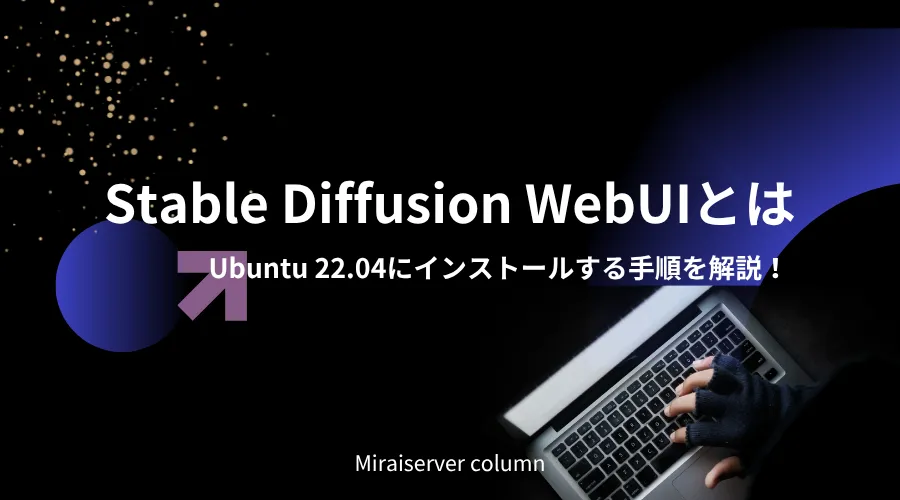 Stable Diffusion WebUIとは。Ubuntu 22.04にインストールする手順を解説！ | ミライサーバーのススメ