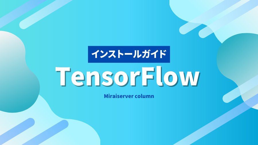 TensorFlow 簡単インストールガイド｜Windows＆Linux対応手順を解説 | ミライサーバーのススメ