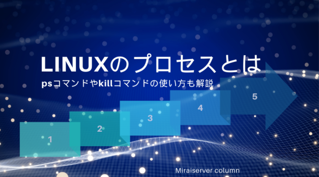 Linuxのプロセスとは。psコマンドやkillコマンドの使い方も解説 | ミライサーバーのススメ