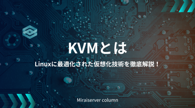 KVMとは。Linuxに最適化された仮想化技術を徹底解説 | ミライサーバーのススメ