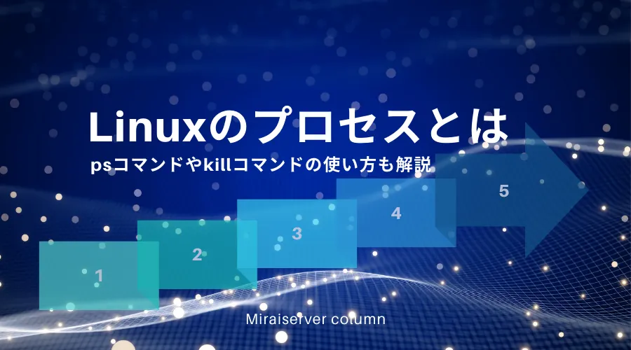 Linuxのプロセスとは。psコマンドやkillコマンドの使い方も解説 | ミライサーバーのススメ